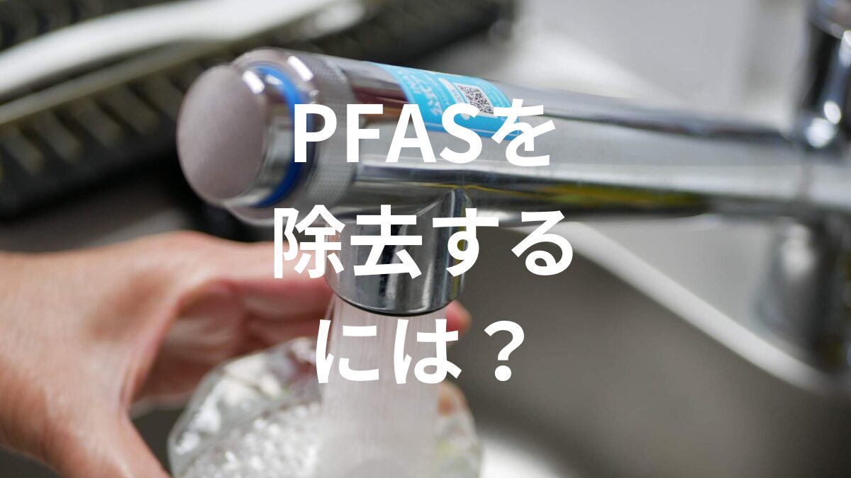 水道水のPFAS（ピーファス）対策は？安全に除去する方法